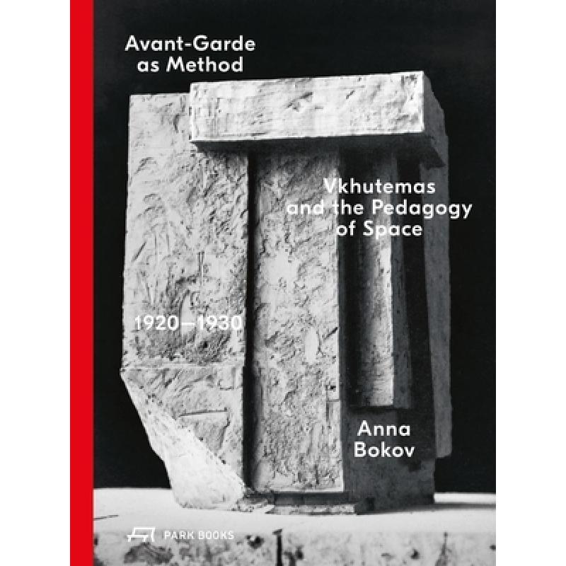 Avant-Garde as Method - Vkhutemas and the Pedagogy of Space, 1920-1930: VkHUTEMAS and the Pedagog...