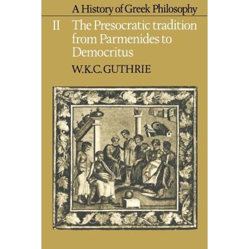 History of Greek Philosophy: Volume 2, The Presocratic Tradition from Parmenides to Democritus...