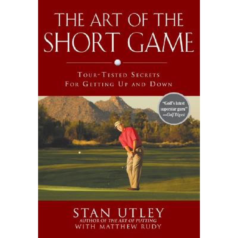The Art of the Short Game: Tour-Tested Secrets for Getting Up and Down