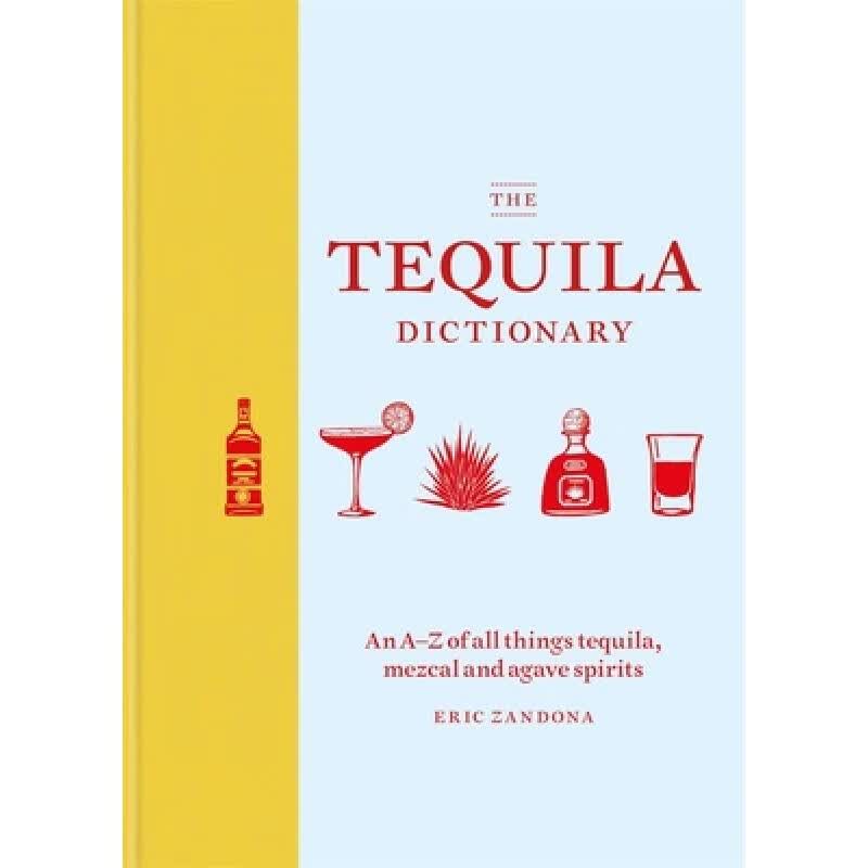 Tequila Dictionary: An A-Z of all things tequil...