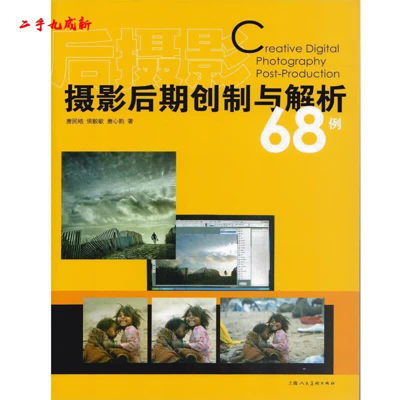 后摄影 摄影后期创制与解析68例 唐民皓,侯毅敏,唐心韵 著 上海人民美术出版社