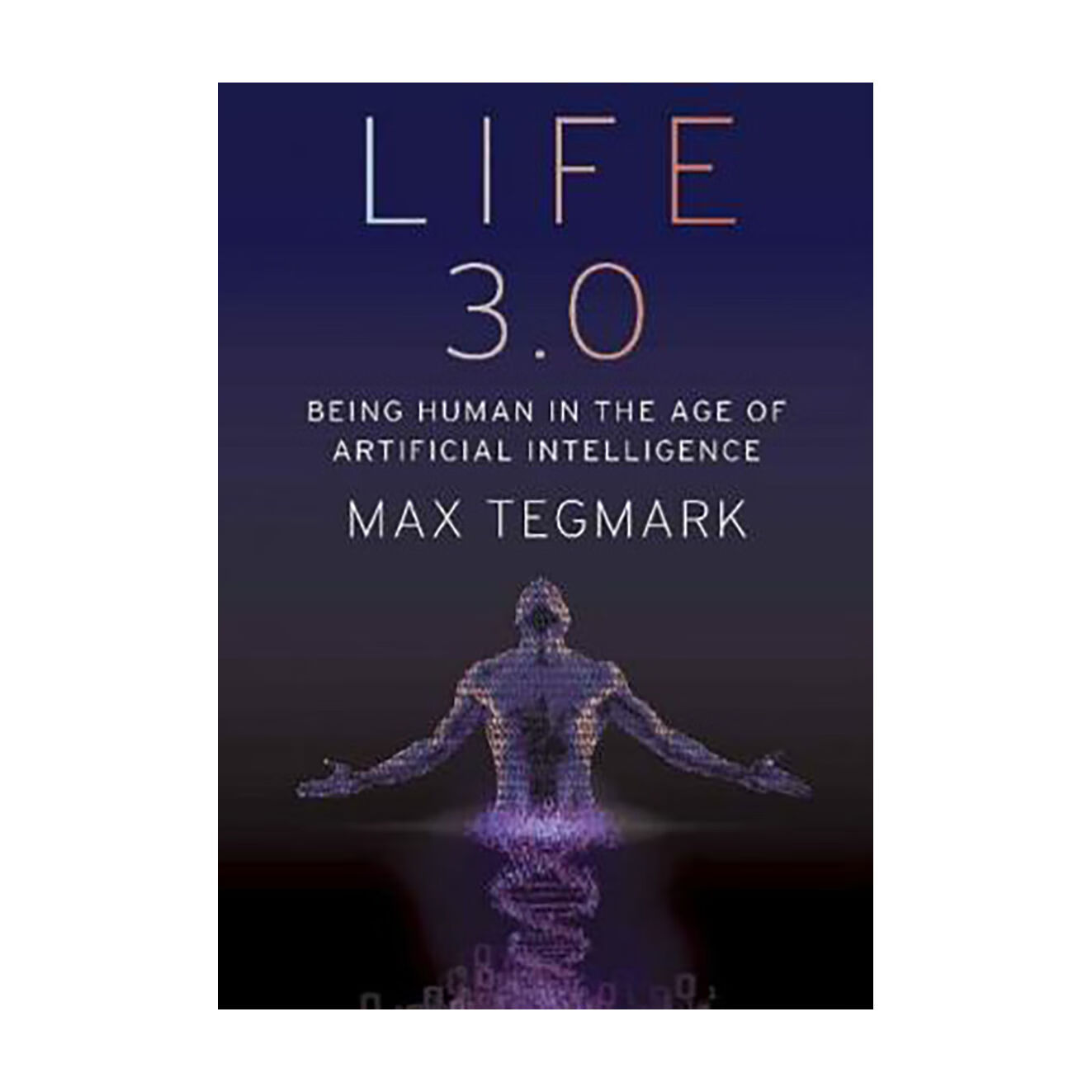 Life 3.0 Being Human in the Age of Artificial Intelligence
