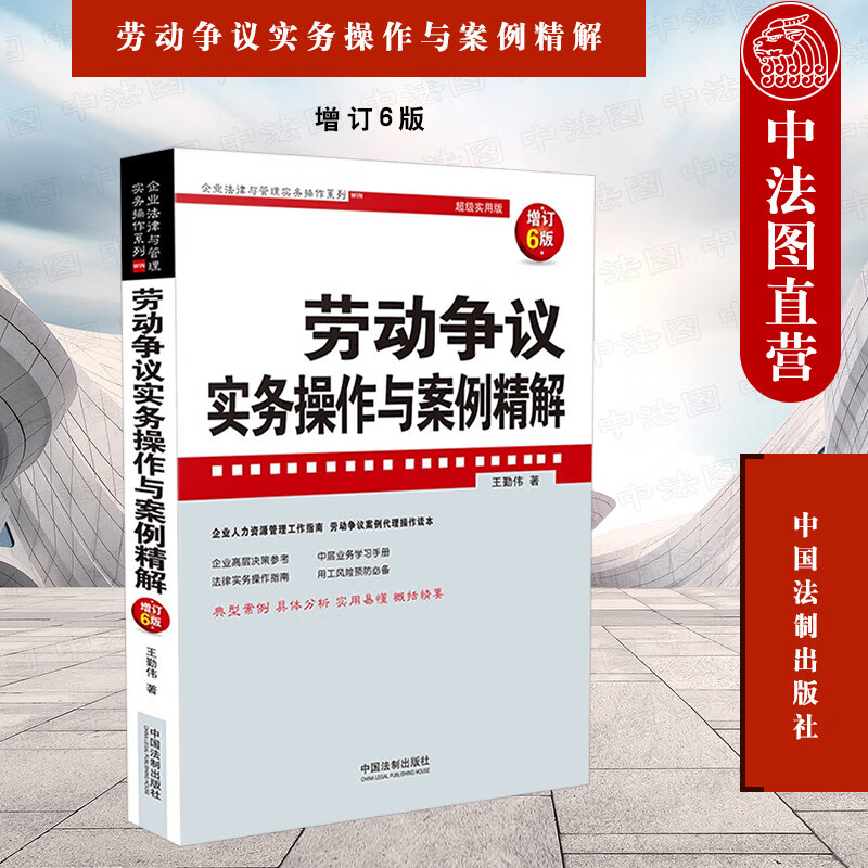 劳动争议实务操作与案例精解 增订6版 王勤伟 法制 用工风险 劳动合同订立解除终止 劳务派遣 规章制度 保密义务与竞业限制