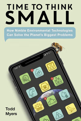 Time to Think Small: How Nimble Environmental Technologies Can Solve the Planet’s Biggest
