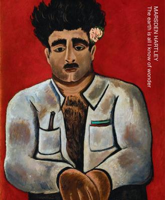 Marsden Hartley: The Earth Is All I Know of Wond