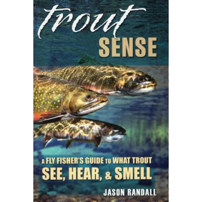 Trout Sense: A Fly Fisher's Guide to What Trout See, Hear, & Smell