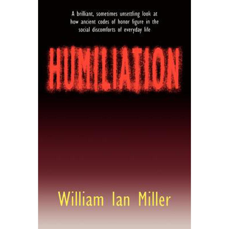 Humiliation: And Other Essays on Honor, Soci...