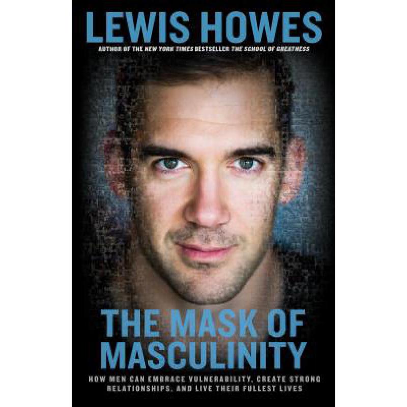The Mask of Masculinity: How Men Can Embrace...
