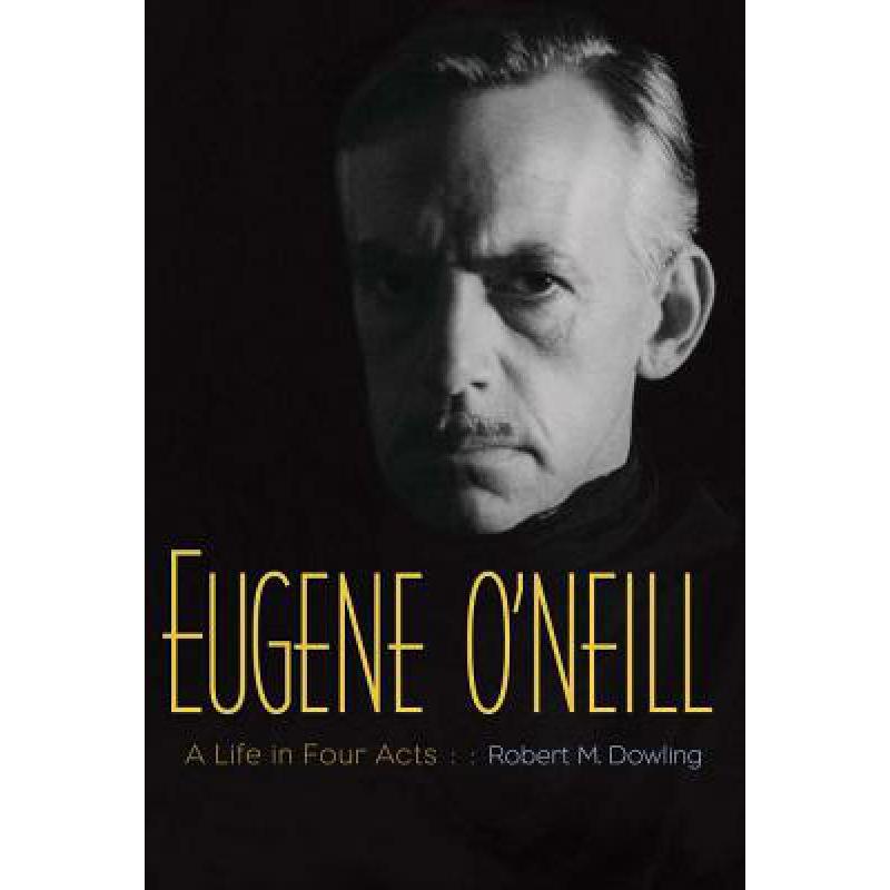 Eugene O'Neill : A Life in Four Acts
