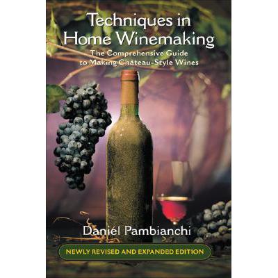 Techniques in Home Winemaking: The Comprehensive Guide to Making Chateau-Style Wines
