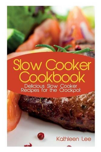 Slow Cooker Cookbook: Delicious Slow