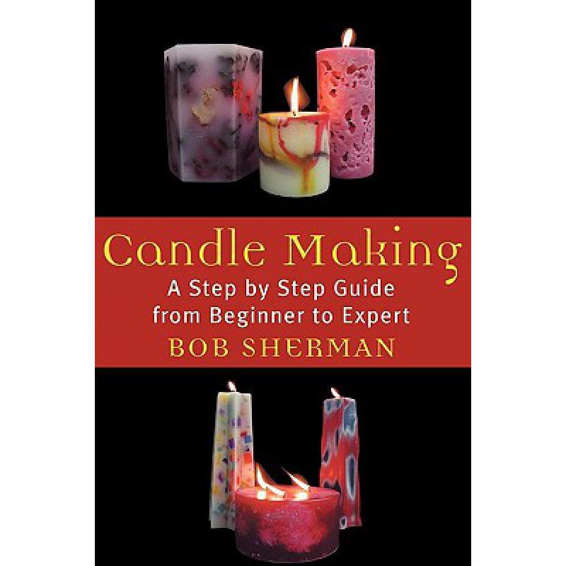 Candle Making: A Step by Step Guide from Beginner to Expert