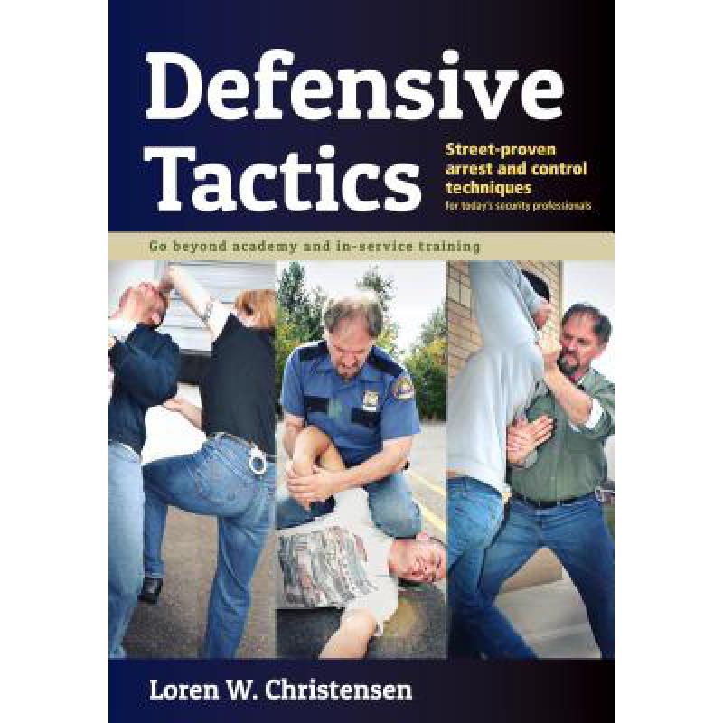 Defensive Tactics : Street-Proven Arrest and Control Techniques