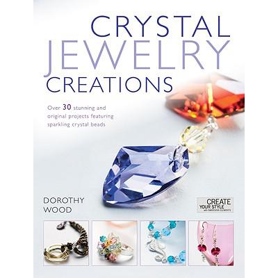 Crystal Jewellery Creations: Over 30 Stunning and Original Projects Featuring Sparkling Crystal B...