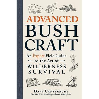 Advanced Bushcraft : An Expert Field Guide to the Art of Wilderness Survival