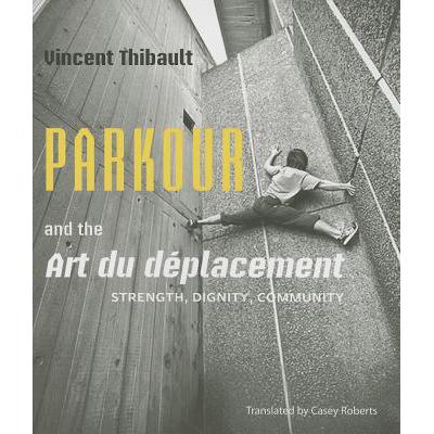 Parkour and the Art Du Deplacement: Strength...
