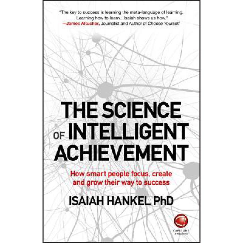 The Science Of Intelligent Achievement - How Smartpeople Focus, Create And Grow Their Way To S...