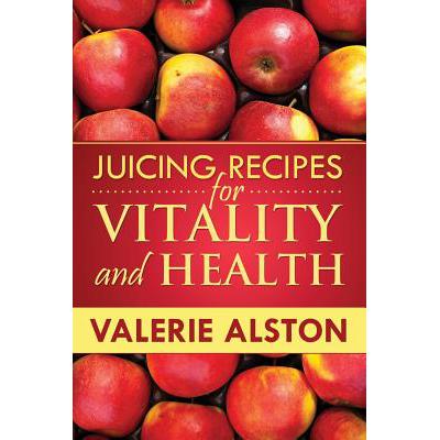 Juicing Recipes for Vitality and Health