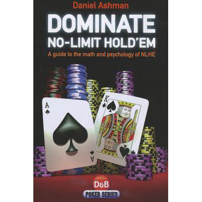 Dominate No-Limit Hold'em : A Guide to the Math and Psychology of Nlhe
