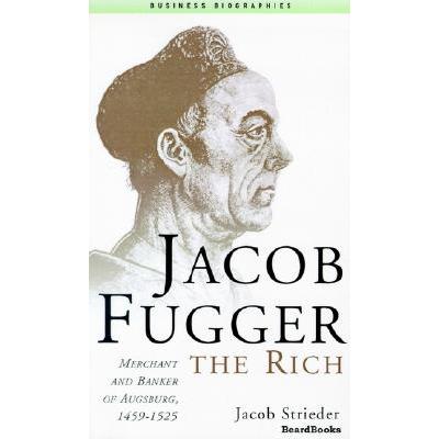 Jacob Fugger the Rich: Merchant and Banker o...