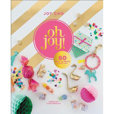 Oh Joy!: 60 Ways to Create & Give Joy