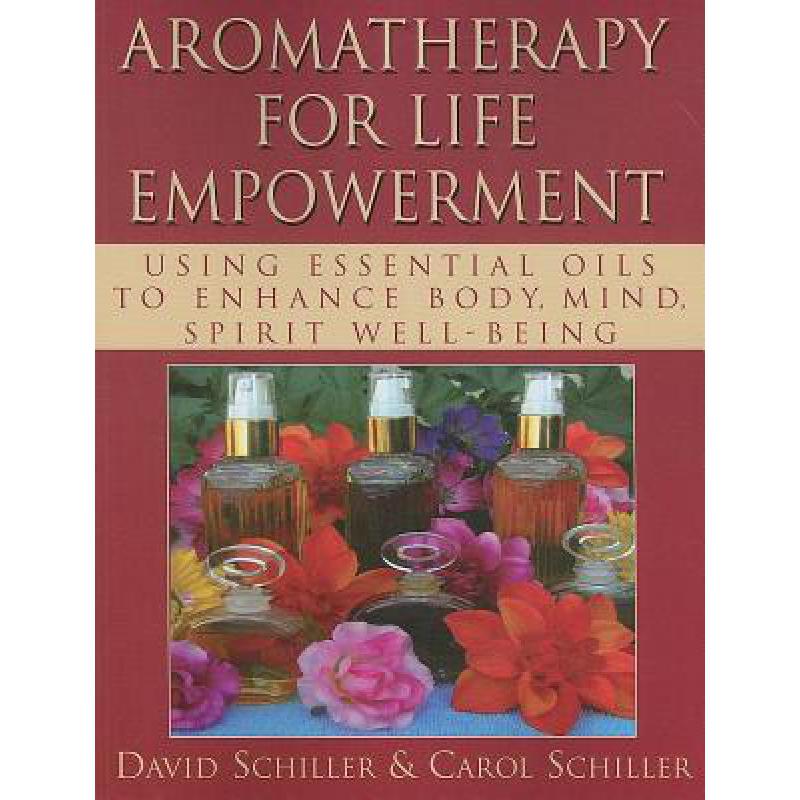 Aromatherapy for Life Empowerment: Using Essential Oils to Enhance Body, Mind, Spirit Well-Being