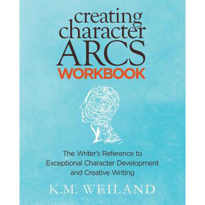 Creating Character Arcs Workbook: The Writer...