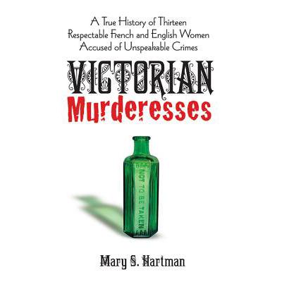 Victorian Murderesses: A True History of Thi...