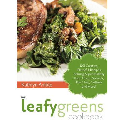 The Leafy Greens Cookbook: 100 Creative, Fla...