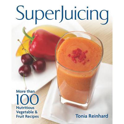 Superjuicing: More Than 100 Nutritious Veget...