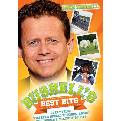 Bushell's Best Bits: Everything You Ever Needed to Know about the World's Craziest Sports