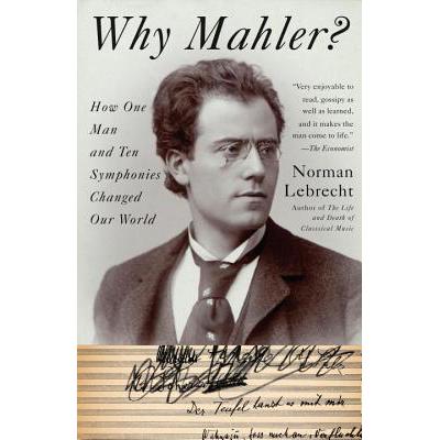 Why Mahler?: How One Man and Ten Symphonies ...