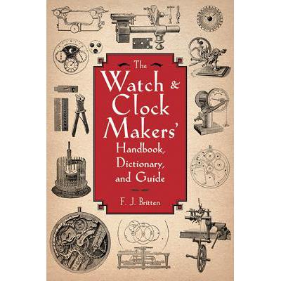 The Watch & Clock Makers' Handbook, Dictiona...