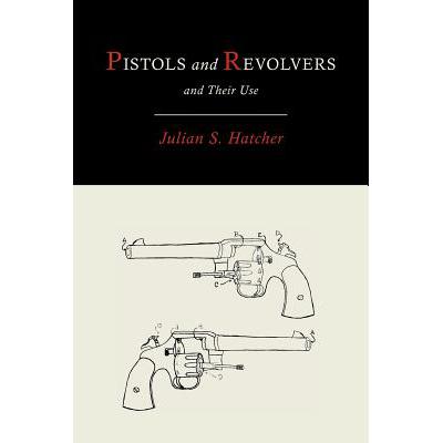 Pistols and Revolvers and Their Use