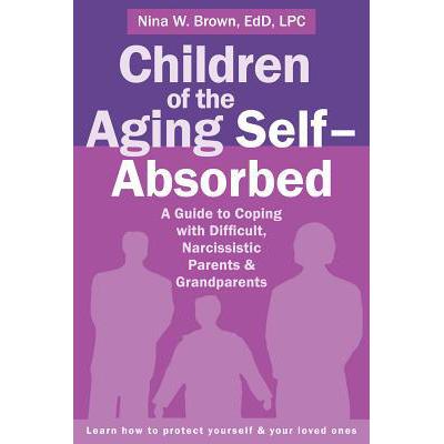 Children of the Aging Self-Absorbed: A Guide...