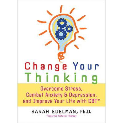 Change Your Thinking: Overcome Stress, Anxie...