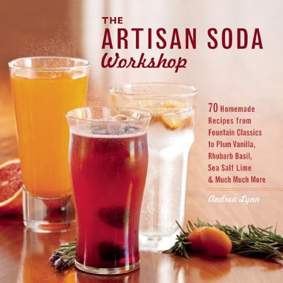 The Artisan Soda Workshop: 75 Homemade Recip...