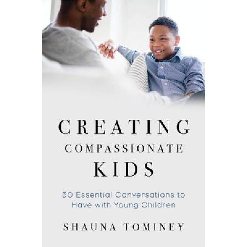 Creating Compassionate Kids: Essential Conve...