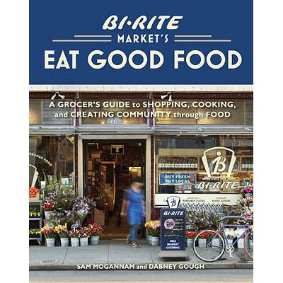 Bi-Rite Market's Eat Good Food: A Grocer's G...