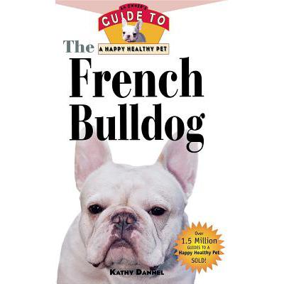 The French Bulldog: An Owner's Guide to a Ha...