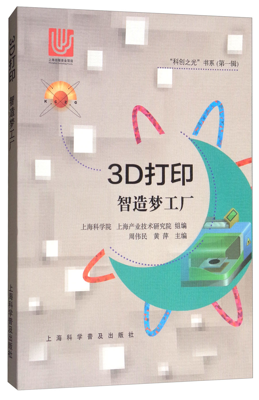 3D打印：智造梦工厂/“科创之光”书系（第1辑）