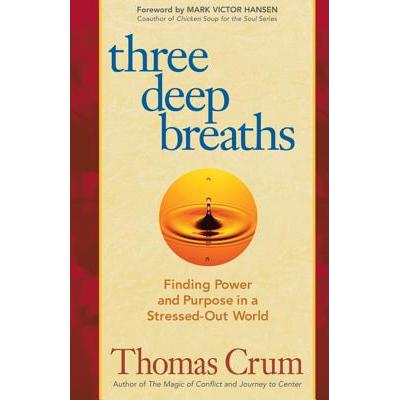 Three Deep Breaths: Finding Power and Purpose in a Stressed-Out World: Finding Power and Purpo...