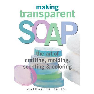 Making Transparent Soap: The Art of Crafting...