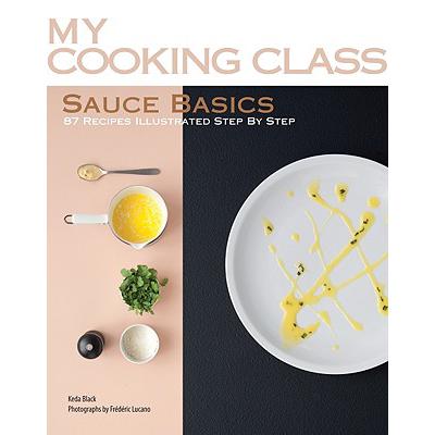 My Cooking Class Sauce Basics: 82 Recipes St...