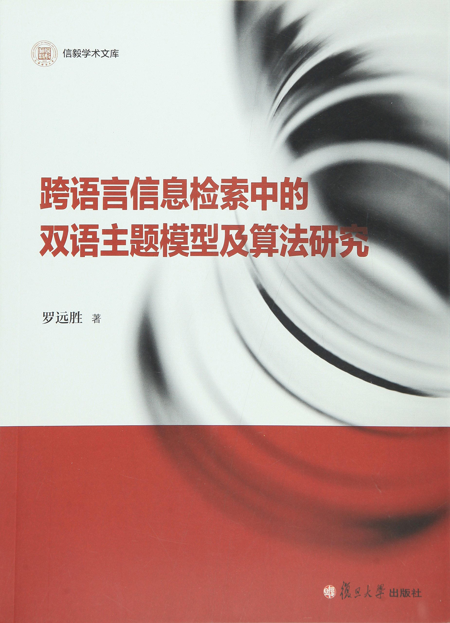 信毅学术文库：跨语言信息检索中的双语主题模型及算法研究