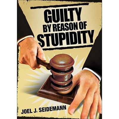 Guilty by Reason of Stupidity