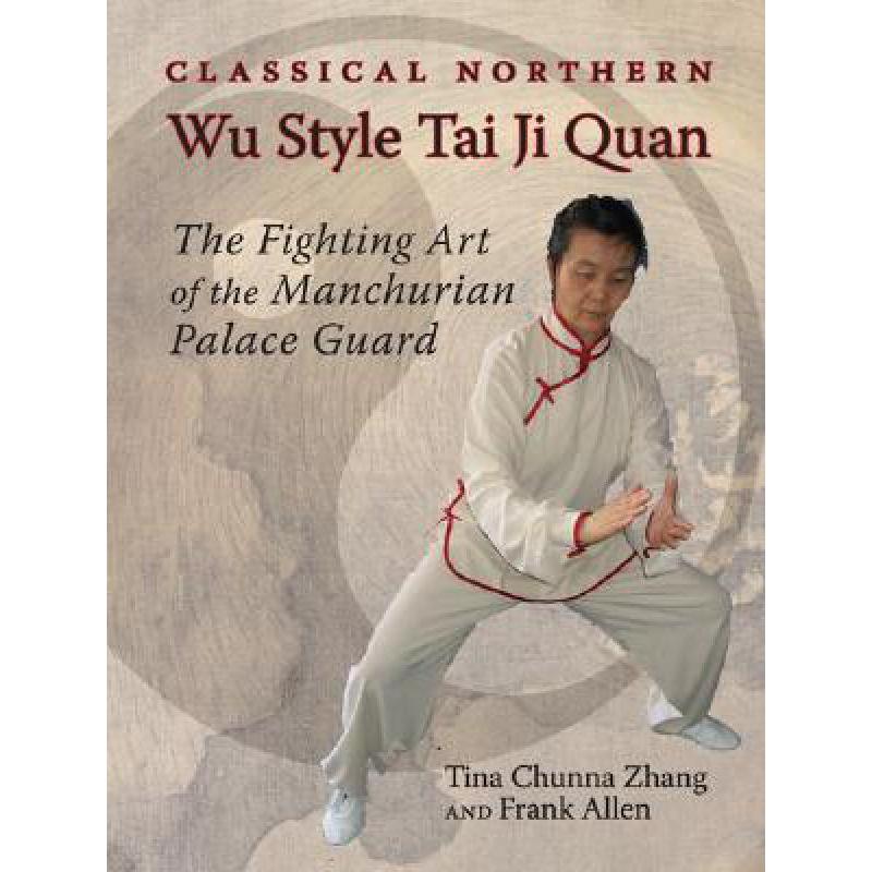 Classical Northern Wu Style Tai Ji Quan: The Fighting Art of the Manchurian Palace Guard