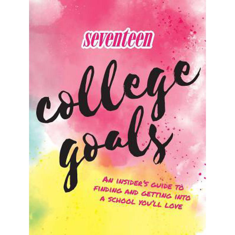 Seventeen: College Goals: An Insider's Guide...
