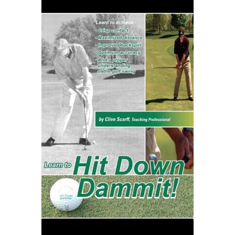 Hit Down Dammit!: The Key to Golf