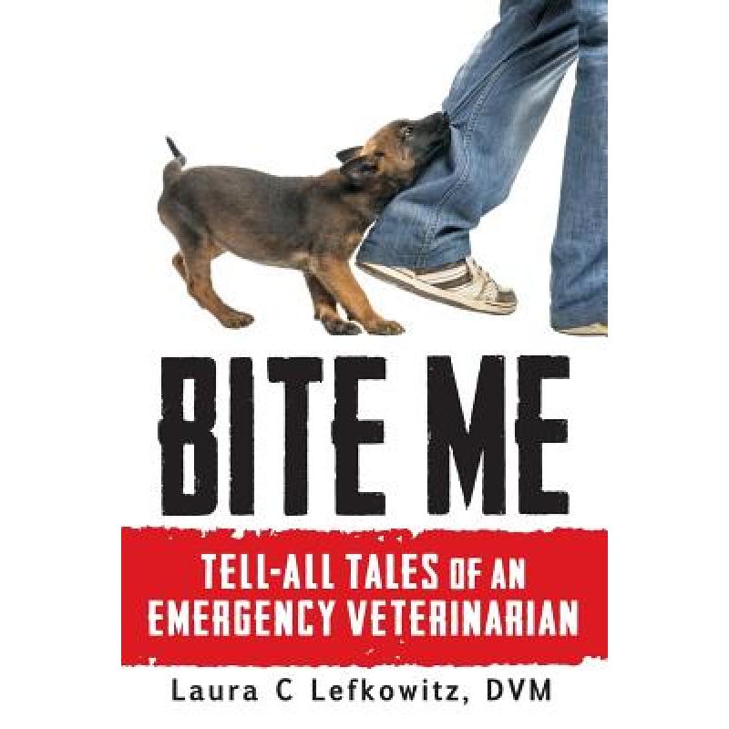 Bite Me: Tell-All Tales of an Emergency Vete...